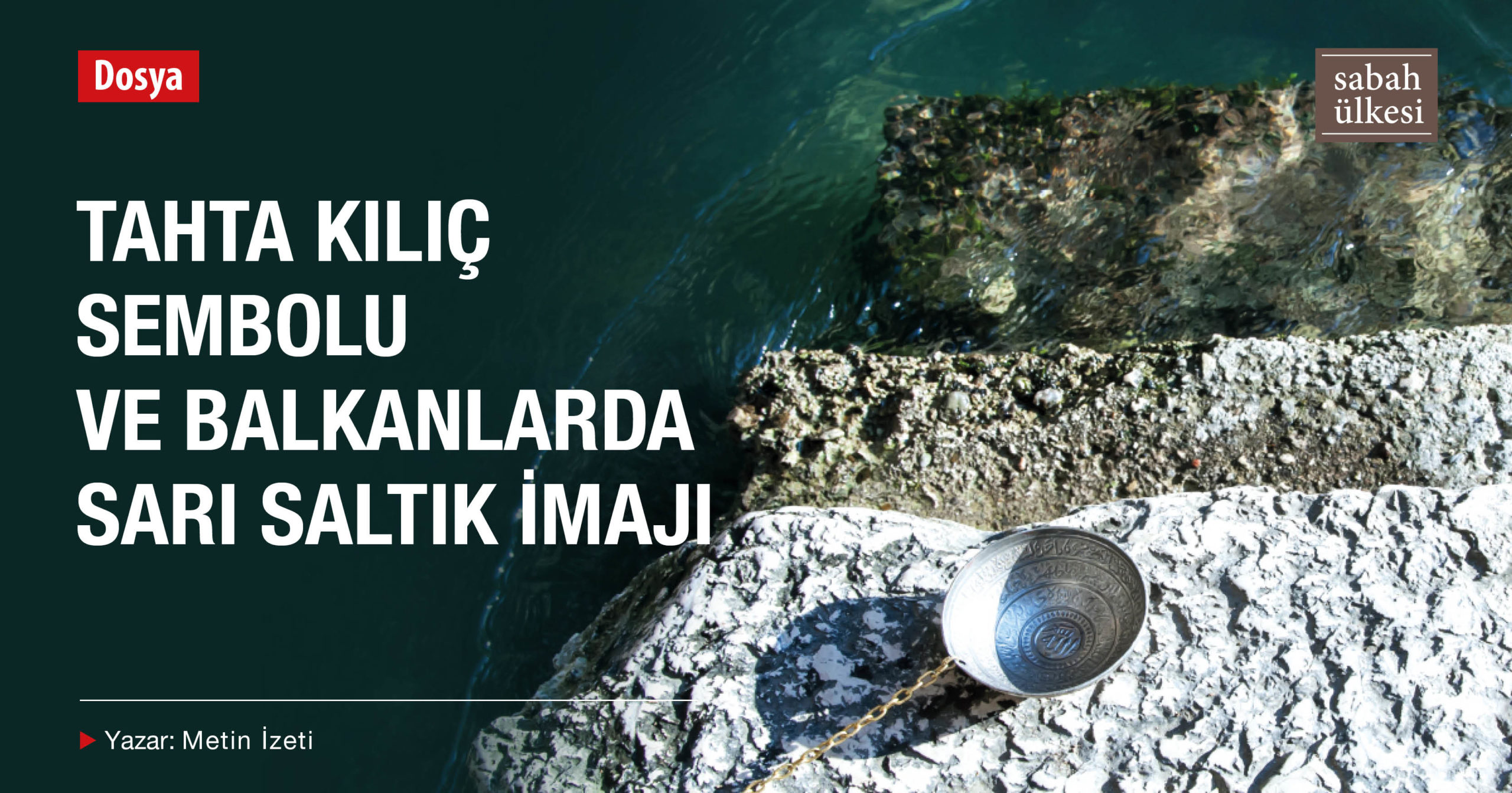 Sabah Ülkesi Kültür Sanat Ve Felsefe Dergisi Tahta KiliÇ Sembolu Ve Balkanlarda Sari Saltik